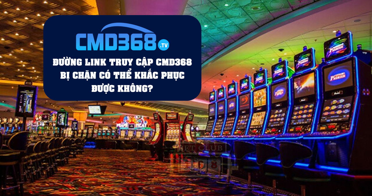 Link truy cập cmd368.lol an toàn tuyệt đối và không bị chặn